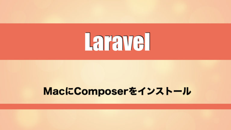 【Laravel入門】MacでLaravelを使う準備。まずはComporserのインストール
